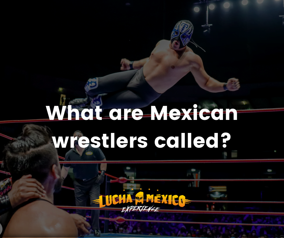 What are Mexican wrestlers called? » Lucha Mexico Experience
